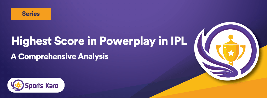 List Of Highest Score in Powerplay in IPL History (2008 - 2023)